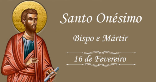 16/2 – Santo Onésimo, Bispo e Mártir – Acção Familia